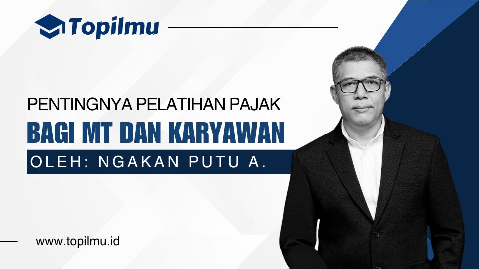 Pentingnya Kelas Pelatihan Pajak bagi Management Trainee (MT) atau Staf di Perusahaan - Topilmu